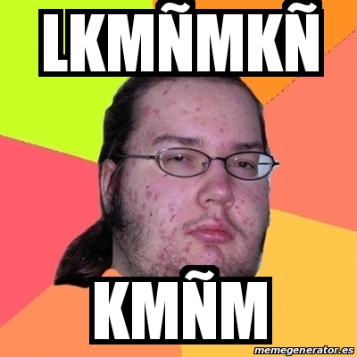 Meme Friki - lkmÃ±mkÃ± kmÃ±m - 26167946