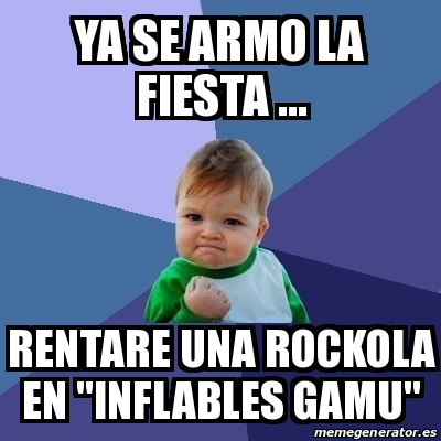 Meme Bebe Exitoso - Ya se armo la fiesta ... Rentare una rockola en ...