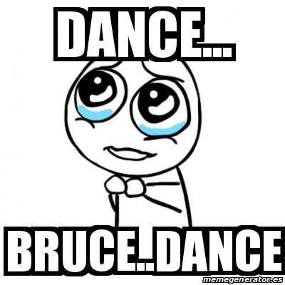 Meme Por favor - Dance... Bruce..Dance - 26168852