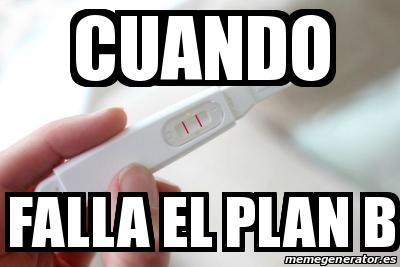 Meme Personalizado - cuando falla el plan b - 26169721