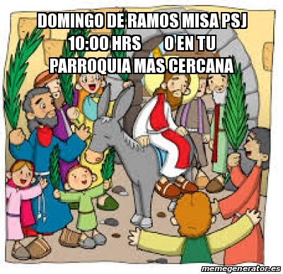 Meme Personalizado - domingo de ramos misa psj 10:00 hrs o en tu ...