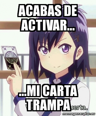 Meme Personalizado - Acabas de activar... ...Mi carta trampa - 26175699