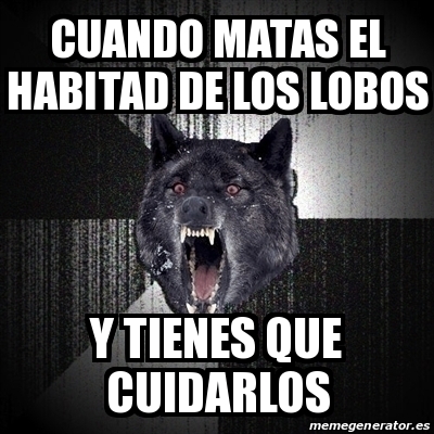 Meme Insanity Wolf - cuando matas el habitad de los lobos y tienes que ...