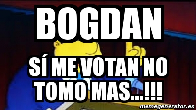 Meme Personalizado - Bogdan SÃ­ me votan no tomo mas...!!! - 26187161