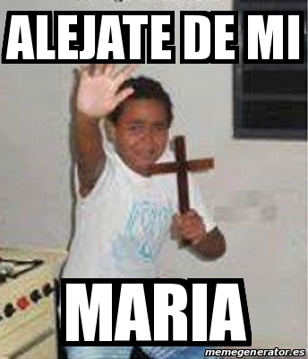 Meme Personalizado - alejate de mi maria - 26187450