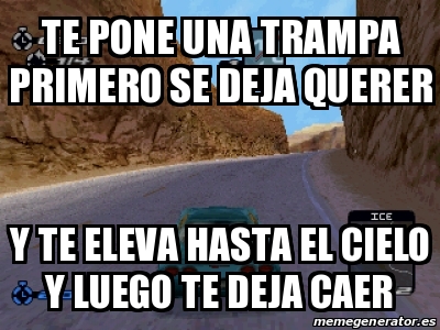 Meme Personalizado - te pone una trampa primero se deja querer Y te ...