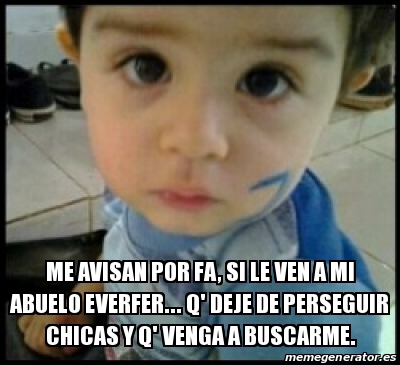 Meme Personalizado - me avisan por fa, si le ven a mi abuelo everfer ...