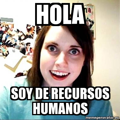 Meme Overly Attached Girlfriend - HOLA SOY DE RECURSOS HUMANOS - 26191503