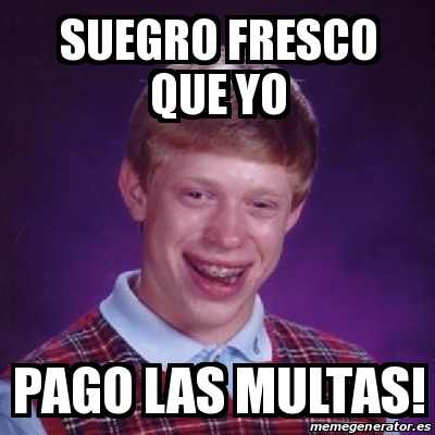 Meme Bad Luck Brian - Suegro fresco que yo Pago las multas! - 26191604