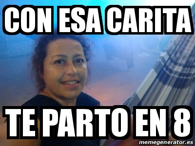 Meme Personalizado - Con esa carita Te parto en 8 - 26195832