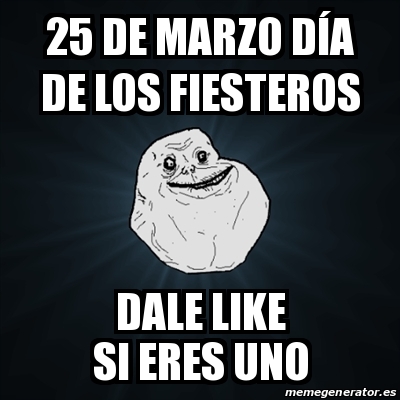 Meme Forever Alone - 25 de marzo dÃ­a de los fiesteros Dale like si ...