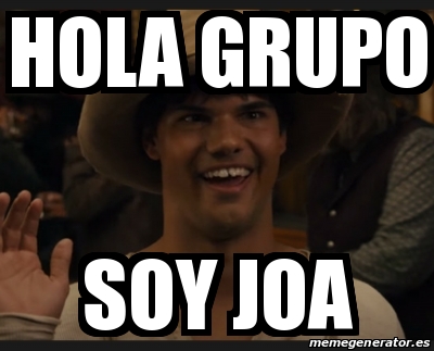 Meme Personalizado - HOLA GRUPO SOY JOA - 26026554