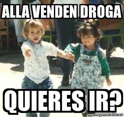 Meme Personalizado - alla venden droga quieres ir? - 26220134