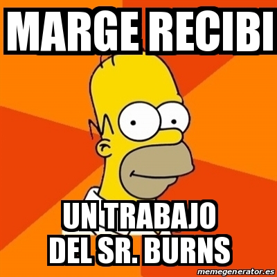 Meme Homer - marge recibi un trabajo del sr. burns - 26228998