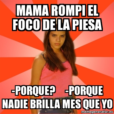 Meme Jealous Girl - mama rompi el foco de la piesa -porque? -porque ...