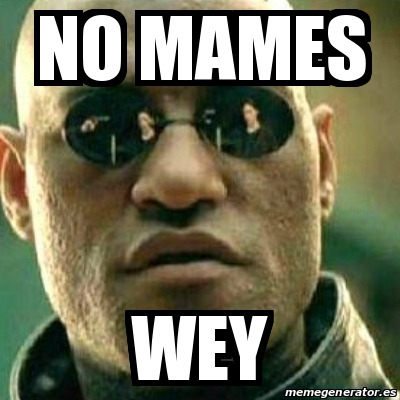 Meme What If I Told You - no mames wey - 26240372