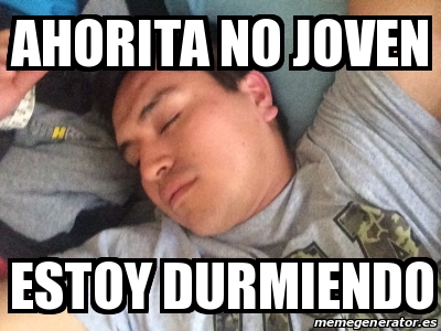 Meme Personalizado - Ahorita no joven Estoy durmiendo - 26243881