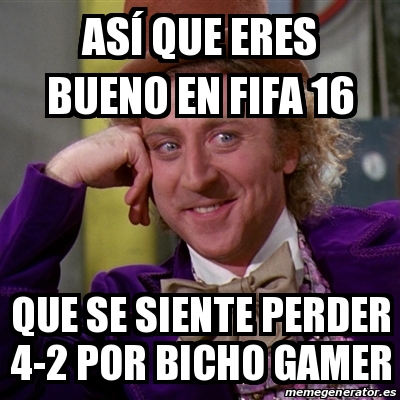 Meme Willy Wonka - AsÃ­ que eres bueno en FIFA 16 Que se siente perder ...