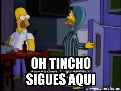 Meme Personalizado - oh tincho sigues aqui - 26252509