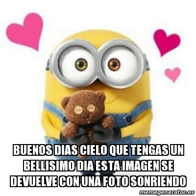Meme Personalizado - Buenos dias cielo que tengas un bellisimo dia esta ...