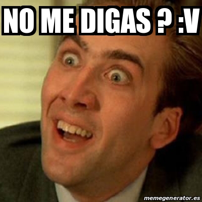 Meme No me digas - No me digas ? :V - 26258617