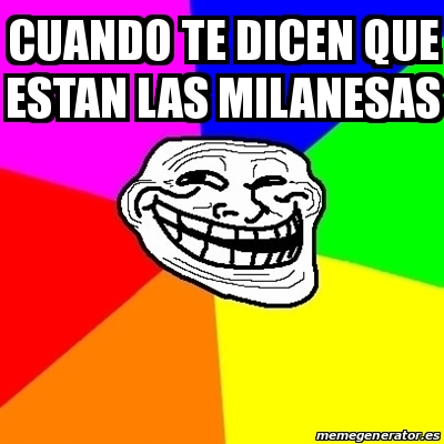 Meme Troll - Cuando te dicen que estan las milanesas - 26265631