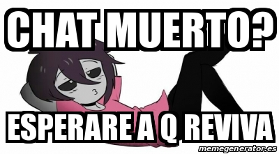 Meme Personalizado - chat muerto? esperare a q reviva - 26269620