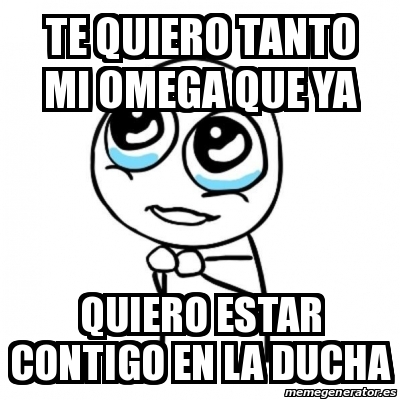 Meme Por favor - te quiero tanto mi omega que ya quiero estar contigo ...
