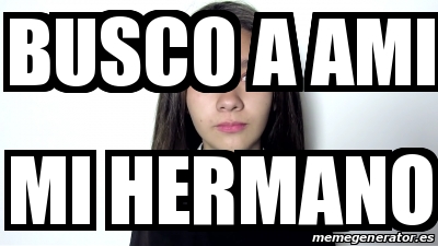 Meme Personalizado - Busco a ami Mi hermano - 26279672