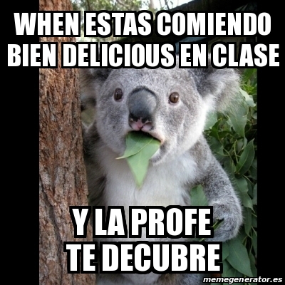 Meme Koala - when estas comiendo bien delicious en clase y la profe te ...