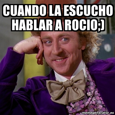 Meme Willy Wonka - Cuando la escucho hablar a rocio;) - 26290009