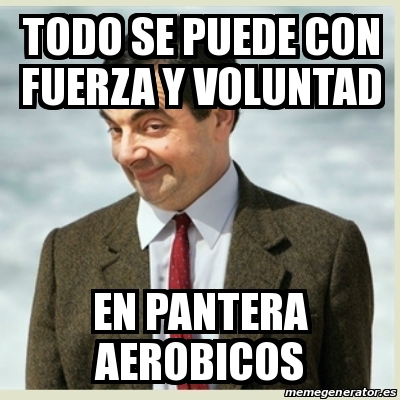 Meme Mr Bean - Todo se puede con fuerza y voluntad En PANTERA AEROBICOS ...