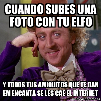 Meme Willy Wonka - cuando subes una foto con tu elfo y todos tus ...