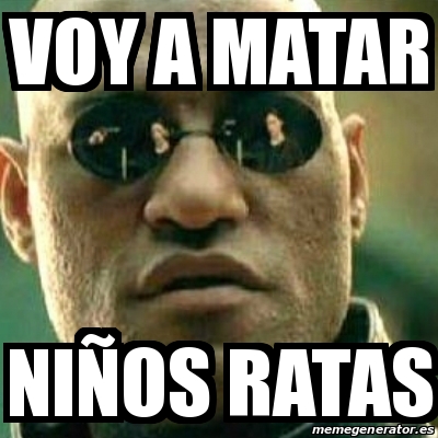 Meme What If I Told You - voy a matar niÃ±os ratas - 26031992