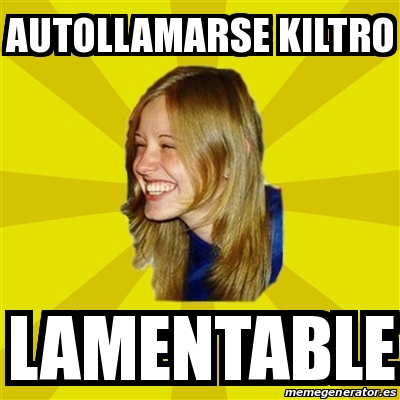 Meme Trologirl - autollamarse kiltro lamentable - 26036563