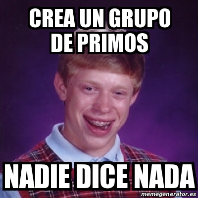Meme Bad Luck Brian - Crea un grupo de primos Nadie dice nada - 26036949
