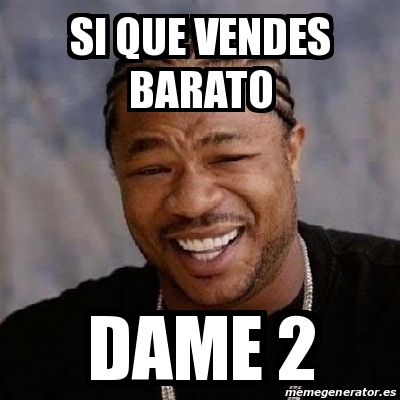 Meme Yo Dawg - si que vendes barato dame 2 - 26039805
