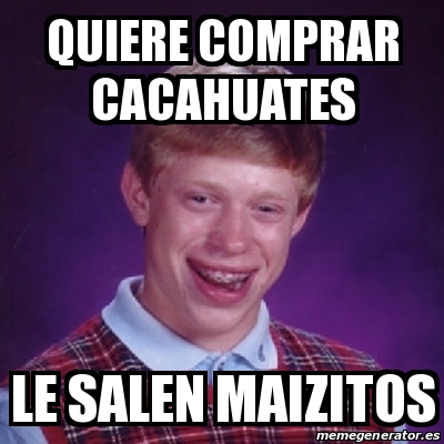 Meme Bad Luck Brian - Quiere comprar cacahuates Le salen maizitos ...