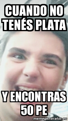 Meme Personalizado - Cuando no tenÃ©s plata Y encontras 50 pe - 26306808