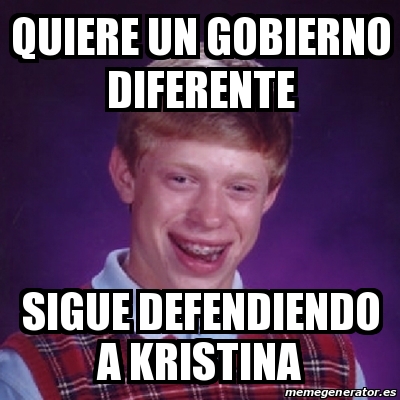 Meme Bad Luck Brian - quiere un gobierno diferente sigue defendiendo a ...