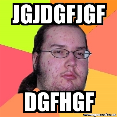 Meme Friki - JGJDGFJGF DGFHGF - 26317554