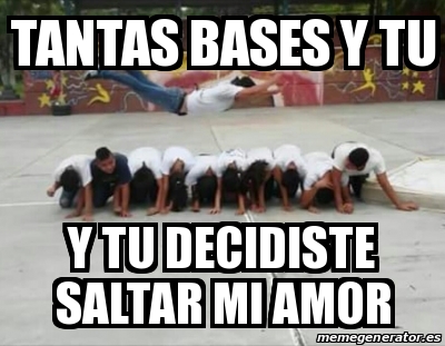 Meme Personalizado - Tantas bases y tu Y tu decidiste saltar mi amor ...
