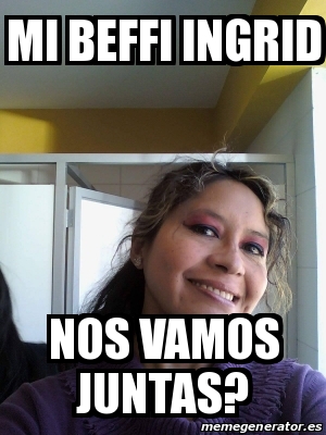 Meme Personalizado - mi beffi ingrid nos vamos juntas? - 26327795