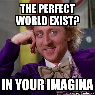 Meme Willy Wonka - The perfect world exist? In your imagina - 26345186
