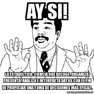 Meme Ay Si - Ay si! La ESTADÃ STICA: Ciencia que recoge, organiza ...