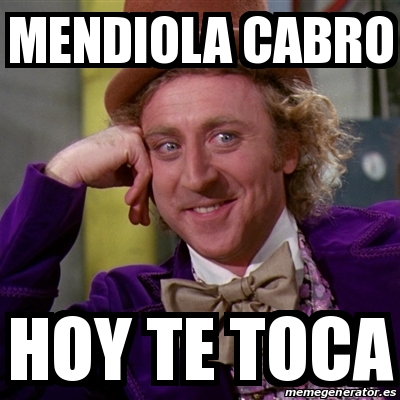 Meme Willy Wonka - Mendiola cabro hoy te toca - 26358165