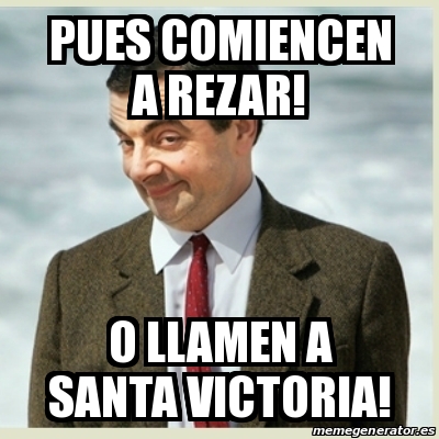 Meme Mr Bean - Pues comiencen a rezar! O llamen a Santa Victoria ...