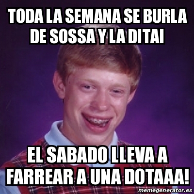 Meme Bad Luck Brian - toda la semana se burla de sossa y la dita! el ...