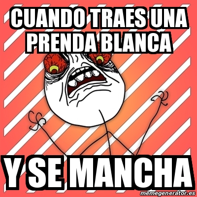 Meme I Hate - cuando traes una prenda blanca y se mancha - 26382380