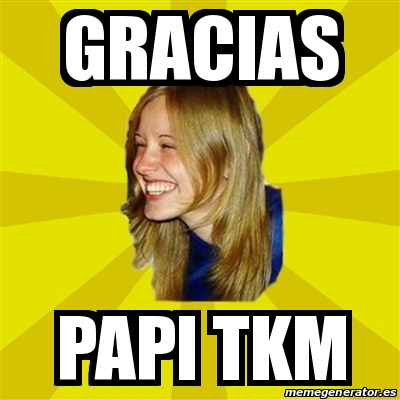 Meme Trologirl - GRACIAS PAPI TKM - 26382382
